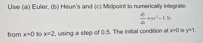 Solved Use (a) Euler, (b) Heun's and (c) Midpoint to | Chegg.com