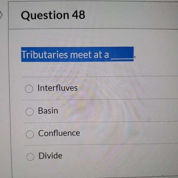 Solved Question 48 Tributaries meet at a Interfluves Basin | Chegg.com