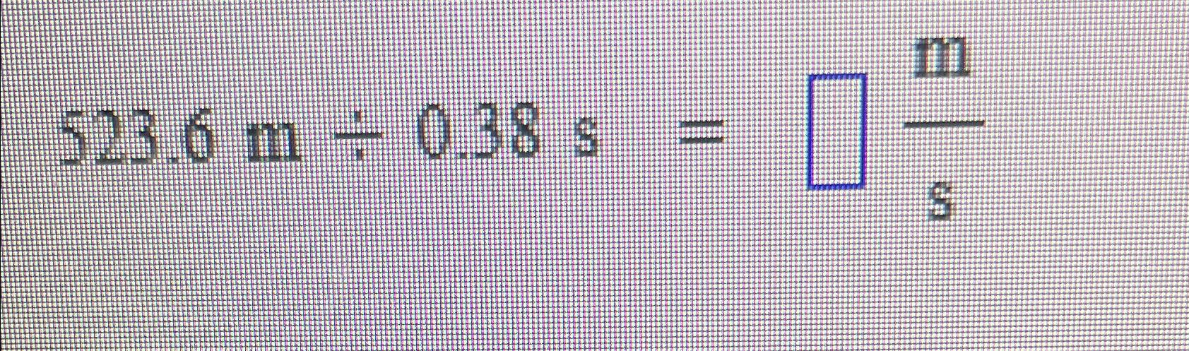Solved 523.6m÷0.38s= ms | Chegg.com