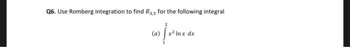 Solved Q6. Use Romberg integration to find R3,3 for the | Chegg.com