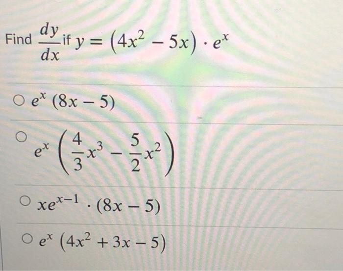 Solved dxdy if y=(4x2−5x)⋅ex ex(8x−5) ex(34x3−25x2) | Chegg.com
