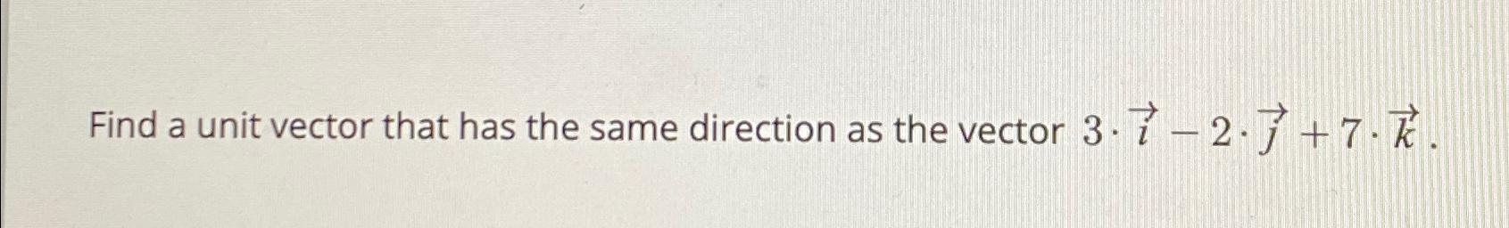 Solved Find a unit vector that has the same direction as the | Chegg.com