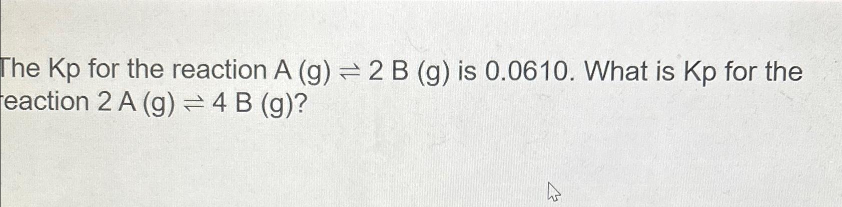 Solved The Kp for the reaction A(g)⇌2B(g) ﻿is 0.0610 . ﻿What | Chegg.com