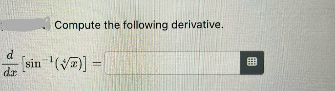Solved Compute the following derivative.ddx[sin-1(x4)]= | Chegg.com