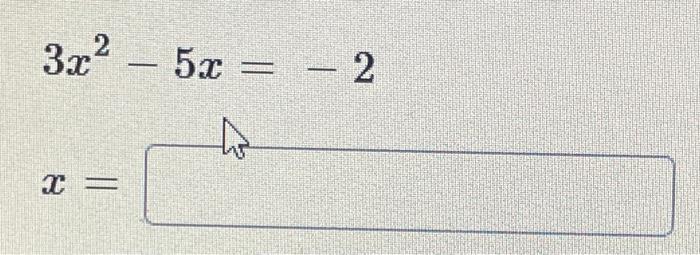 Solved 3x2−5x=−2x=Solve the equation: 4x2=12x−8. Fully | Chegg.com