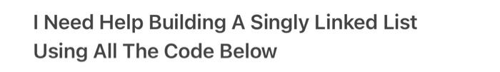 Solved I Need Help Building A Singly Linked List Using All | Chegg.com
