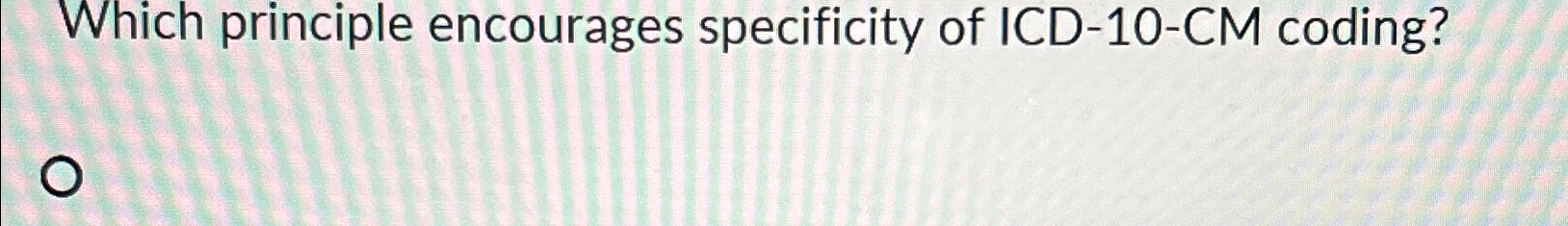 Solved Which principle encourages specificity of ICD-10-CM | Chegg.com
