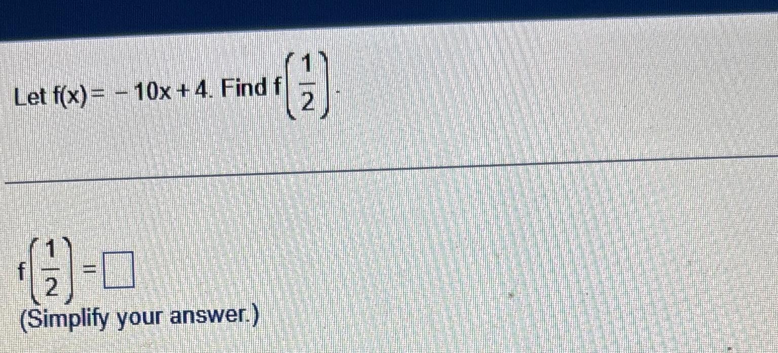 Solved Let f(x)=-10x+4. ﻿Find f(12)f(12)=(Simplify your | Chegg.com
