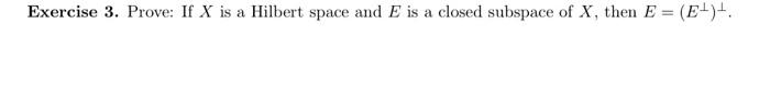 Solved Exercise 3. Prove: If X is a Hilbert space and E is a | Chegg.com
