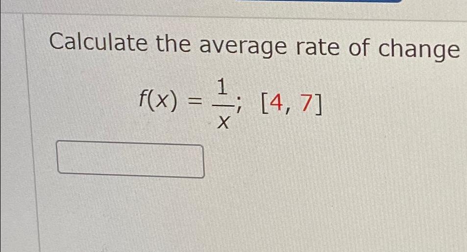 Solved Calculate the average rate of changef(x)=1x;[4,7] | Chegg.com