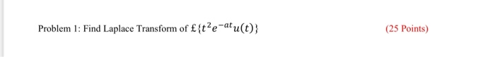 Solved Problem 1: Find Laplace Transform of £{t?e-at u(t)} | Chegg.com