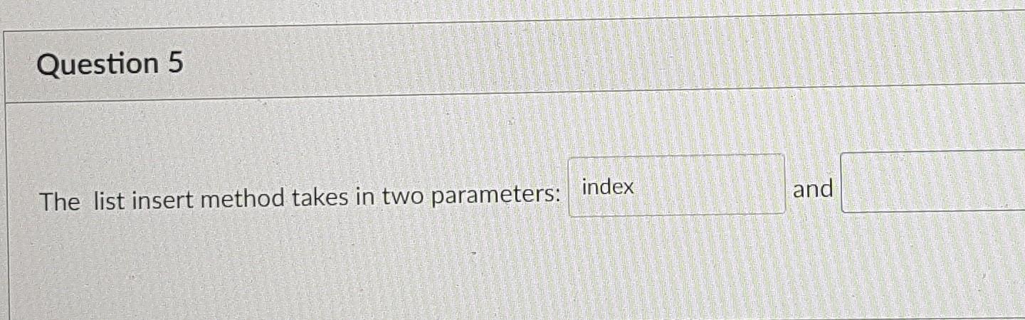 Solved Question 5 and The list insert method takes in two | Chegg.com