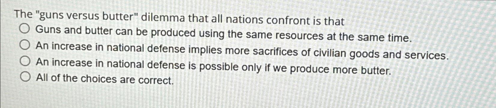 Solved The "guns versus butter" dilemma that all nations | Chegg.com