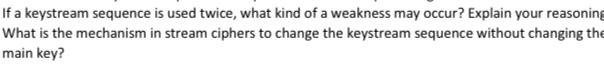 Solved If a keystream sequence is used twice, what kind of a | Chegg.com