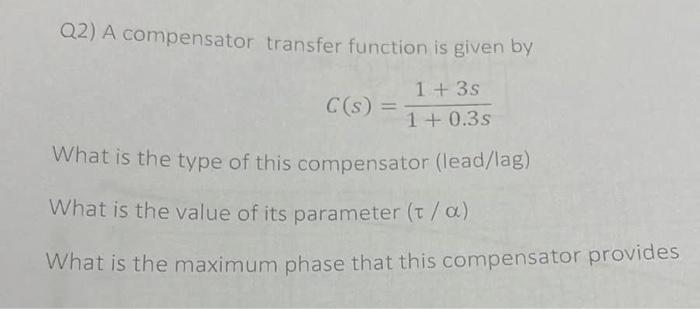 Solved Q2) A compensator transfer function is given by | Chegg.com