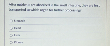 Solved After nutrients are absorbed in the small intestine, | Chegg.com