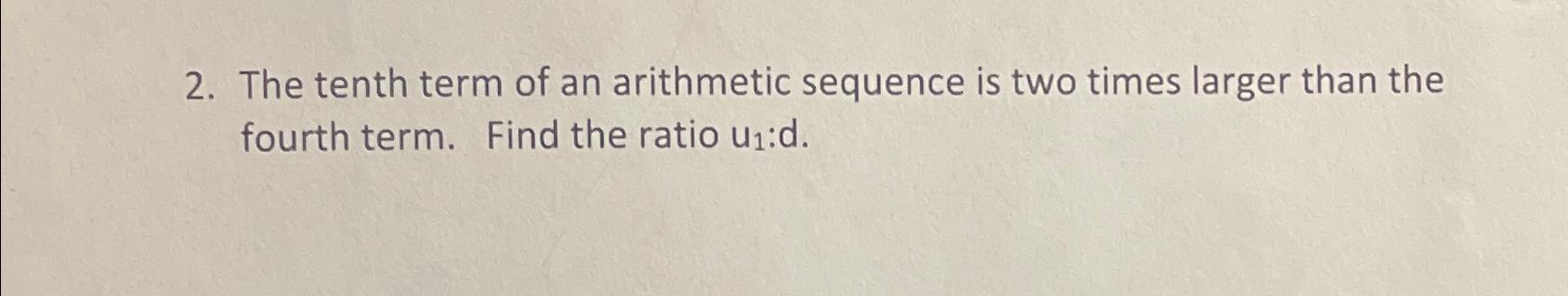 Solved The tenth term of an arithmetic sequence is two times | Chegg.com