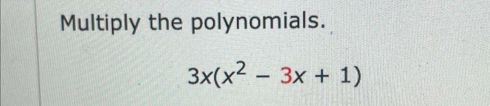 Solved Multiply the polynomials.3x(x2-3x+1) | Chegg.com