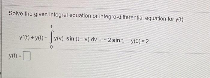 Solved Solve the given integral equation or | Chegg.com