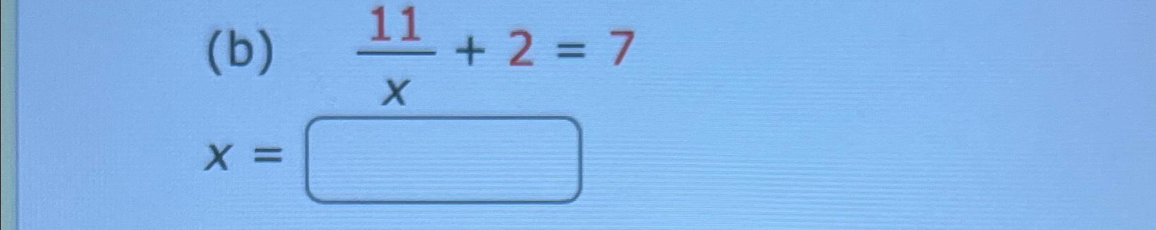 Solved (b) 11x+2=7x= | Chegg.com