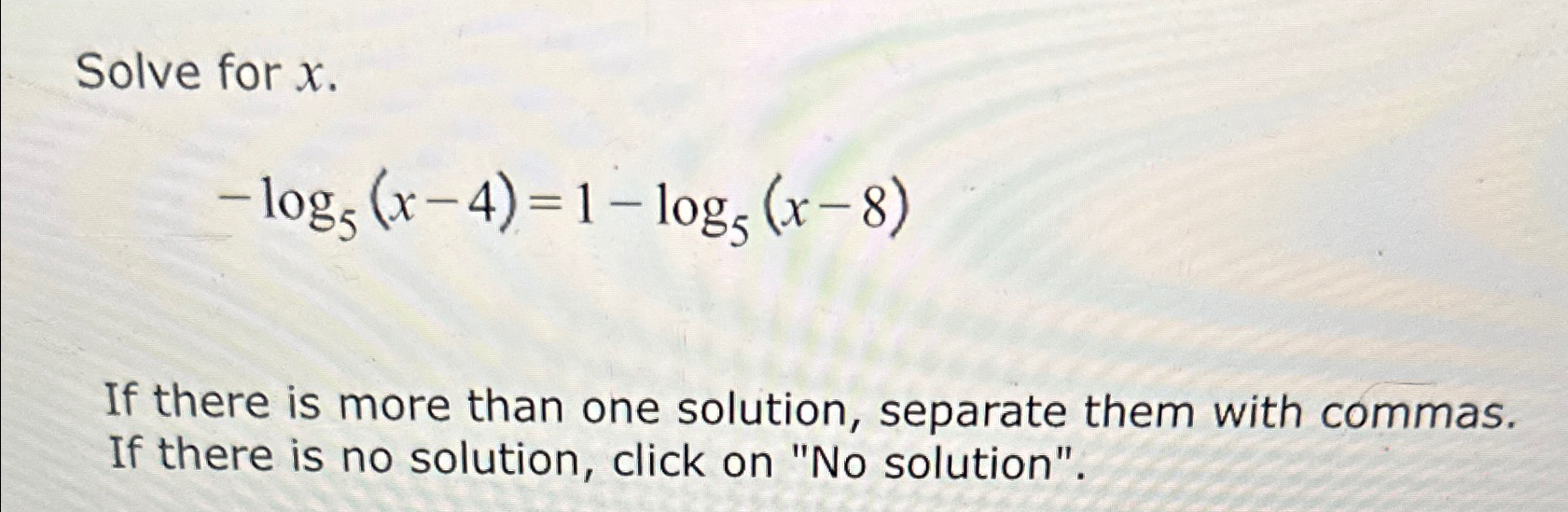 Solved Solve for x.-log5(x-4)=1-log5(x-8)If there is more | Chegg.com
