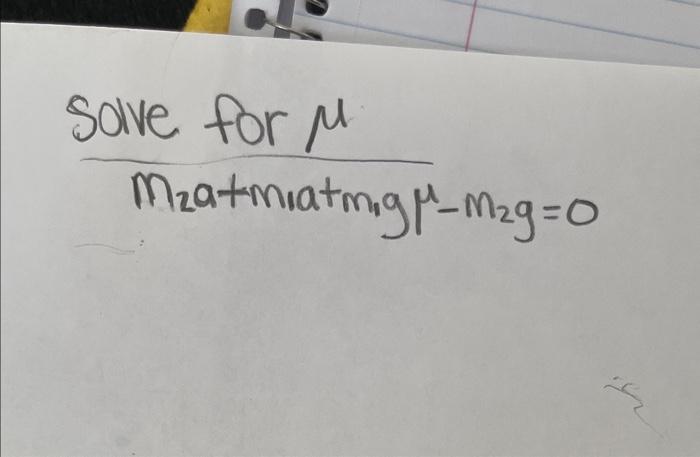 Solved Solve for μ m2a+m1a+m1gμμ−m2g=0 | Chegg.com