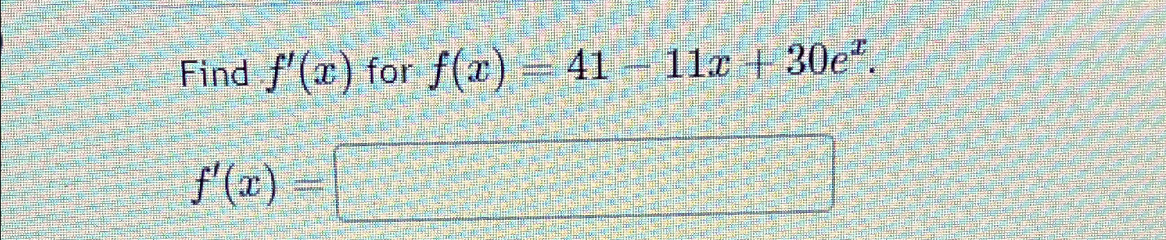 Solved Find f'(x) ﻿for f(x)=41-11x+30exf'(x)= | Chegg.com