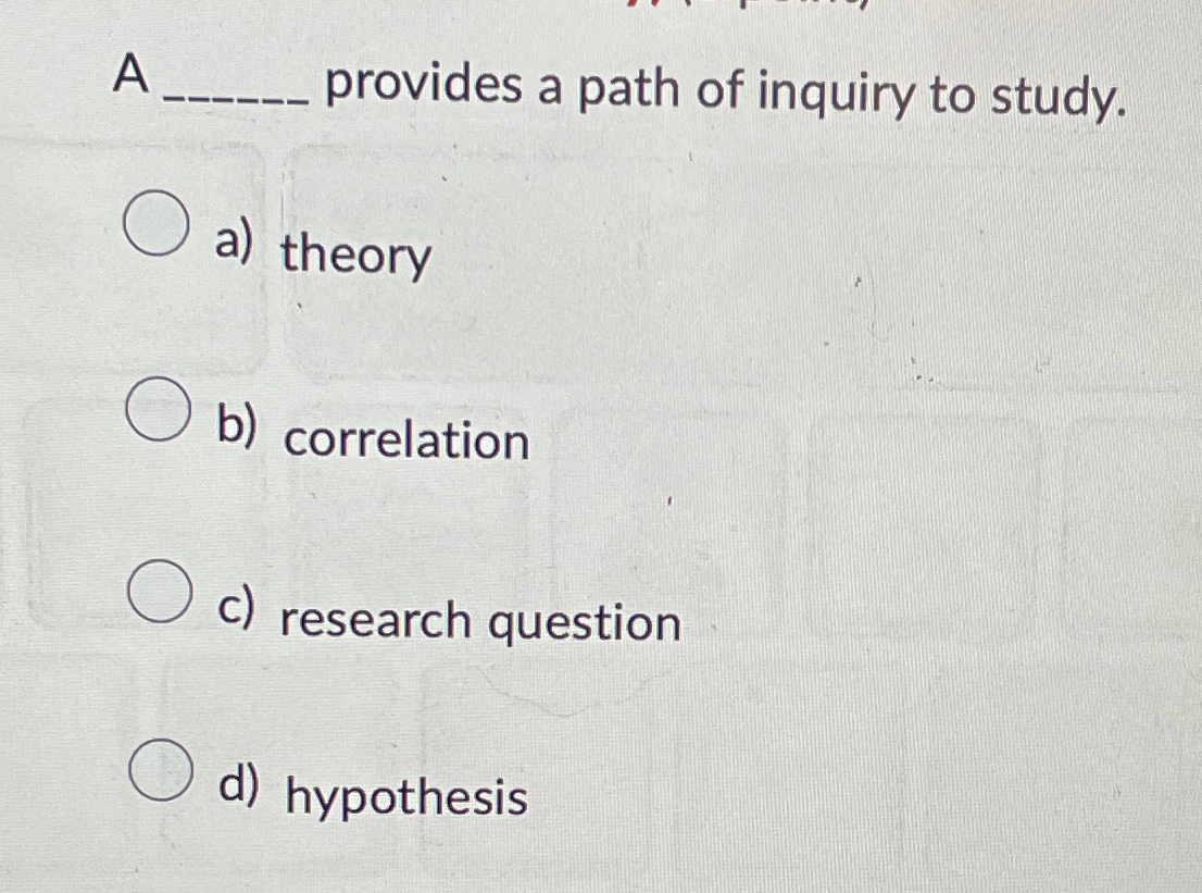 Solved A provides a path of inquiry to study.a) ﻿theoryb) | Chegg.com