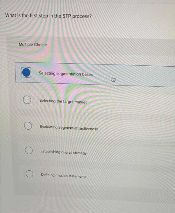 Solved What is the first step in the STP process? Multiple | Chegg.com