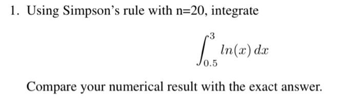 Solved 1. Using Simpson's rule with n=20, integrate In(x) dx | Chegg.com