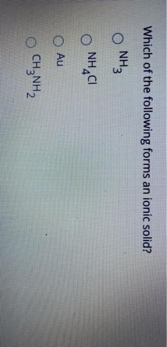 Solved Which of the following forms an ionic solid? O NH3 | Chegg.com