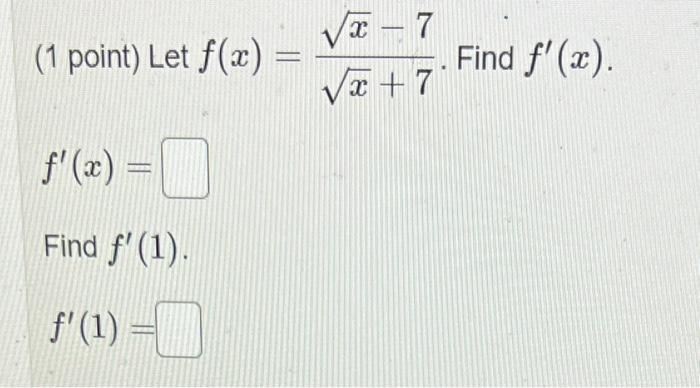 Solved (1 point) Let f(x)=x+7x−7. Find f′(x) f′(x)= Find | Chegg.com