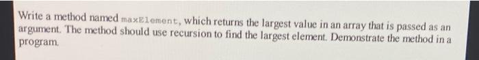 Solved Write a method named maxElement, which returns the | Chegg.com
