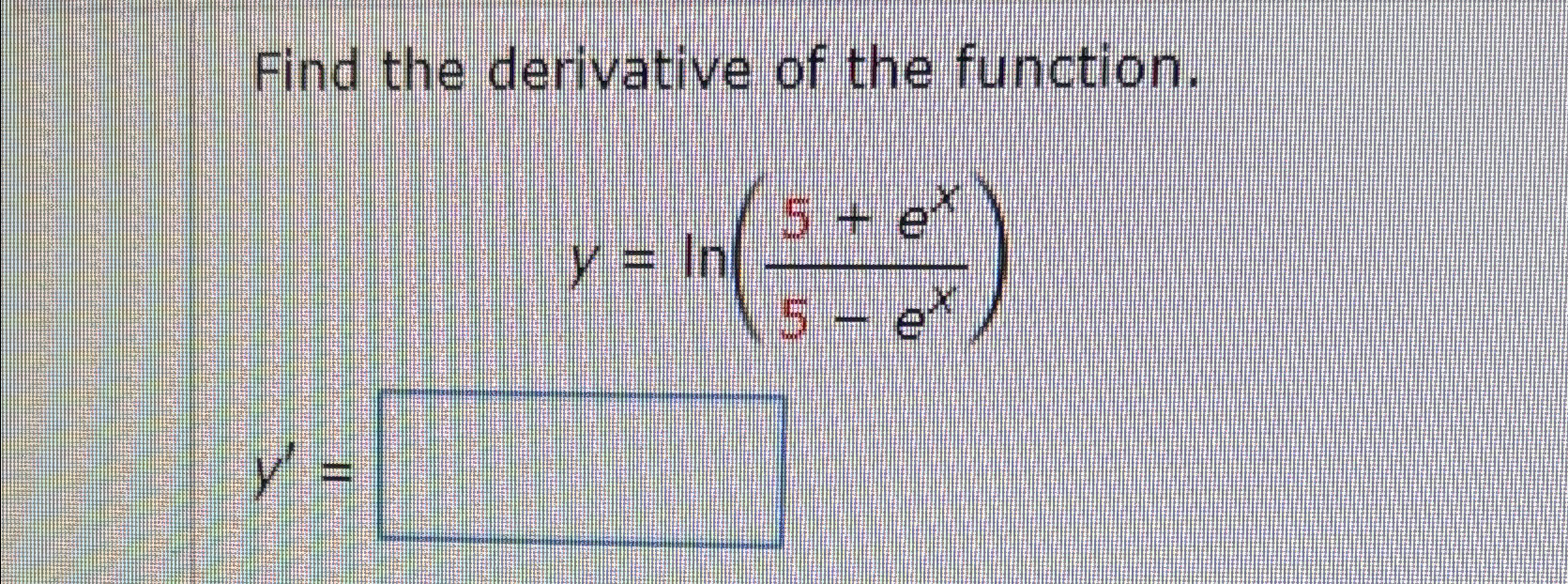 Solved Find the derivative of the function.y=ln(5+ex5-ex)y'= | Chegg.com
