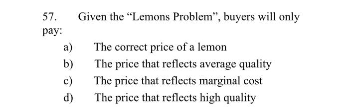 Solved 57. Given the "Lemons Problem", buyers will only pay: | Chegg.com