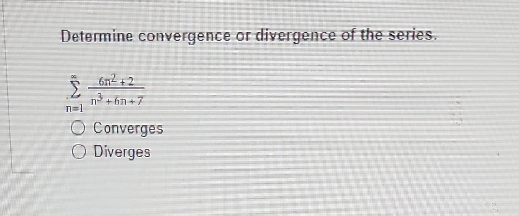 Solved Determine convergence or divergence of the series. | Chegg.com