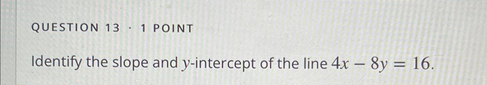 Solved QUESTION 13*1 ﻿POINTIdentify the slope and | Chegg.com