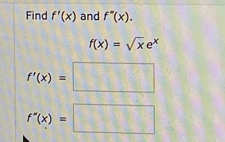 Solved Find f'(x) ﻿and f''(x)f(x)=x2exf'(x)=f''(x)= | Chegg.com