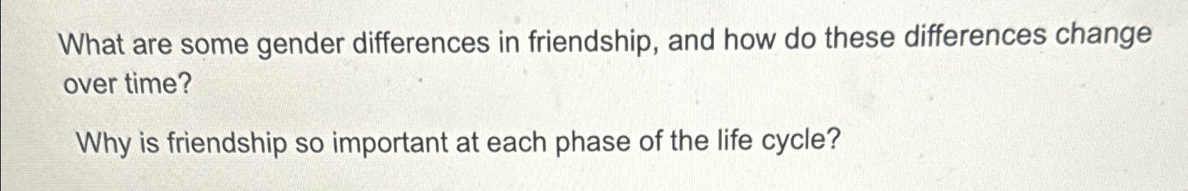 Solved What are some gender differences in friendship, and | Chegg.com