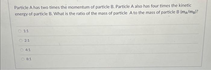 Solved Particle A has two times the momentum of particle B. | Chegg.com
