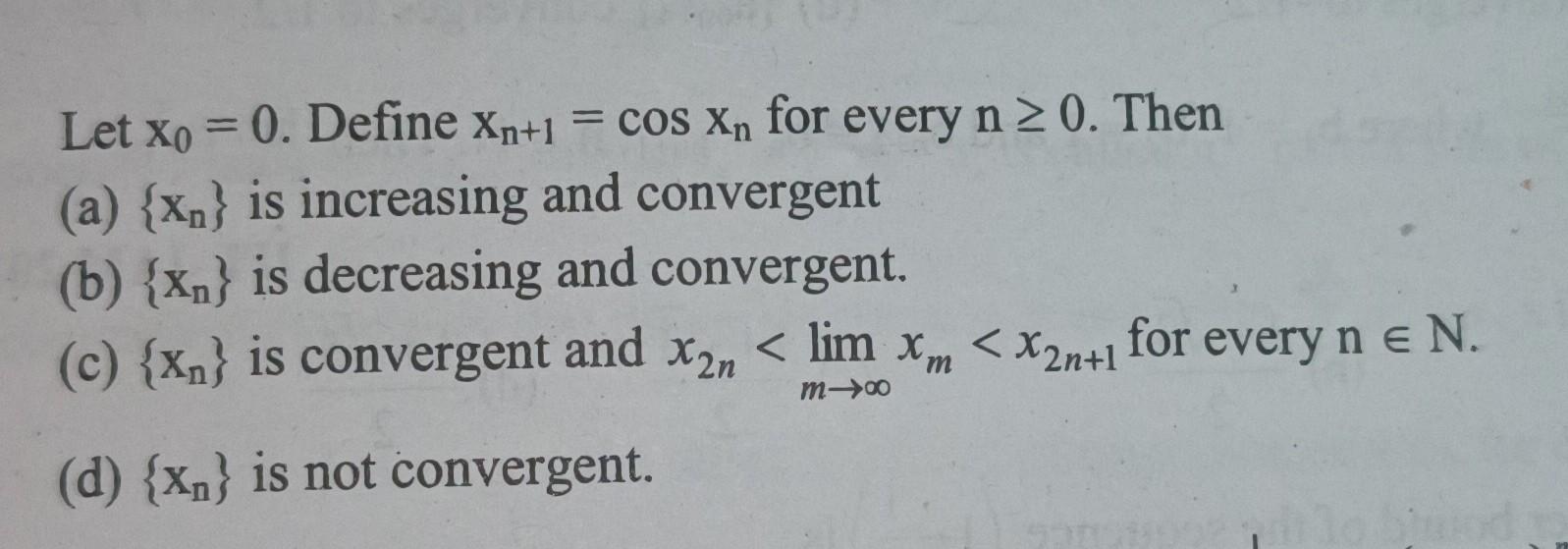 Solved Let x0=0. Define xn+1=cosxn for every n≥0. Then (a) | Chegg.com