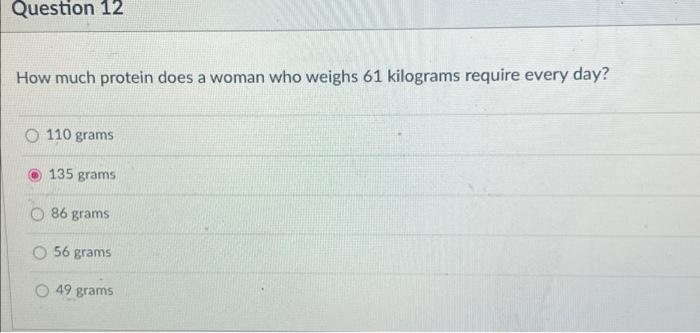 Solved Question 12 How much protein does a woman who weighs | Chegg.com