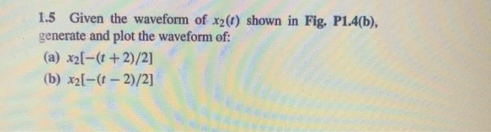 Solved 1.5 Given the waveform of x2(t) shown in Fig. | Chegg.com