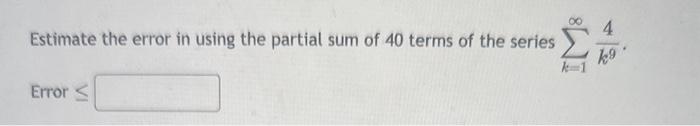 Solved Estimate the error in using the partial sum of 40 | Chegg.com