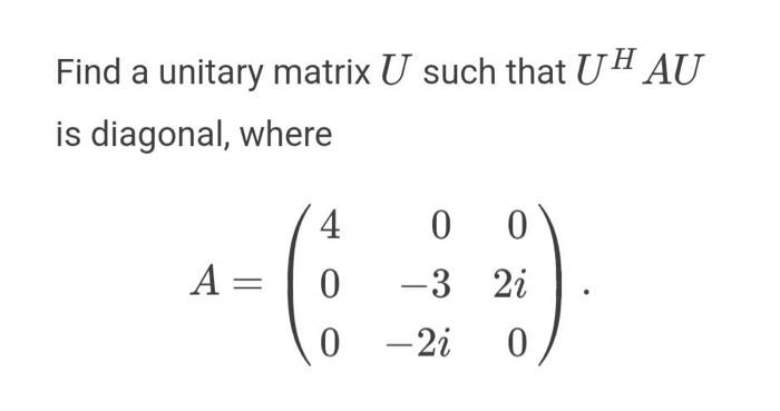 Solved Find a unitary matrix U such that UH AU is diagonal, | Chegg.com