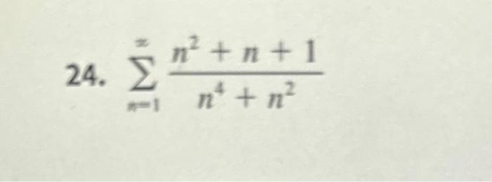 Solved 24. ∑n=1∞n4+n2n2+n+1 | Chegg.com