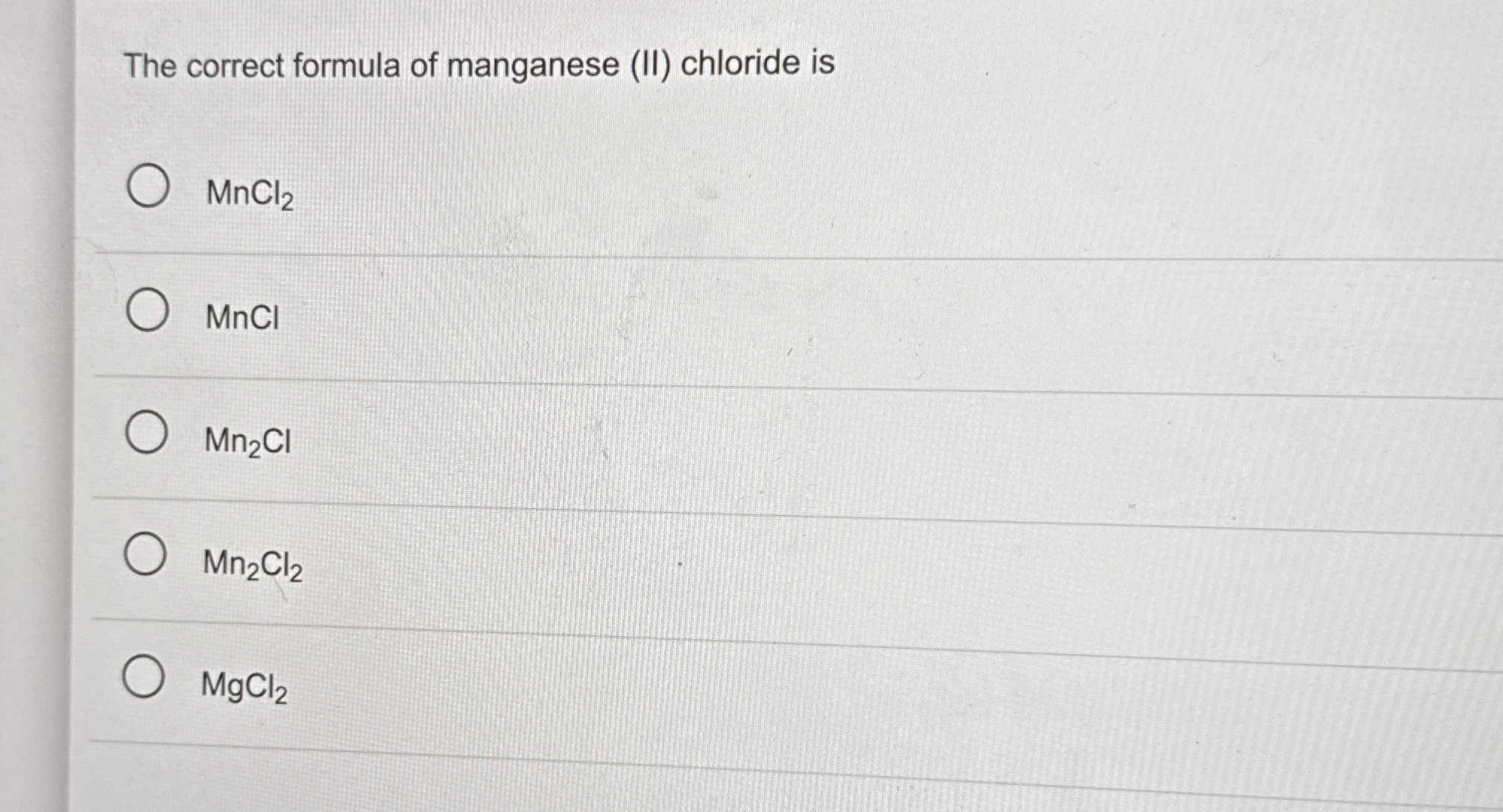 Solved The correct formula of manganese (II) ﻿chloride | Chegg.com