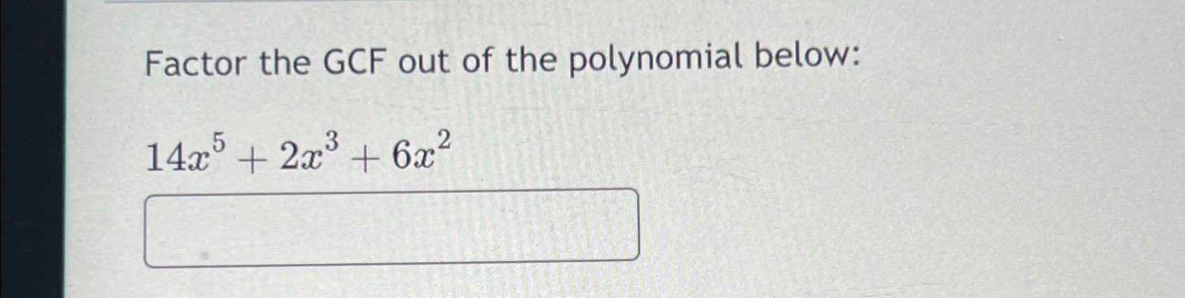 Solved Factor the GCF out of the polynomial | Chegg.com