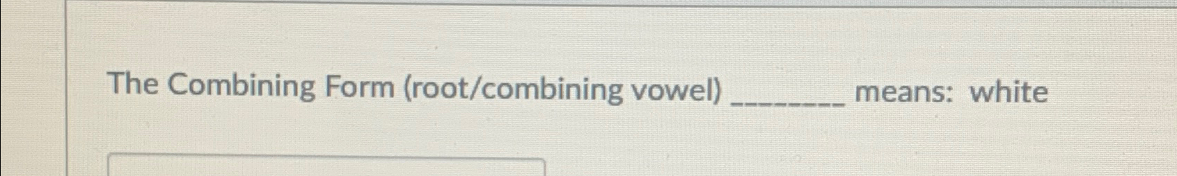 Solved The Combining Form (root/combining vowel) ﻿means: | Chegg.com