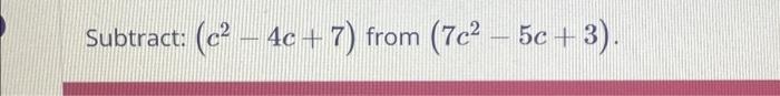 Solved Subtract: (c2−4c+7) from (7c2−5c+3) | Chegg.com